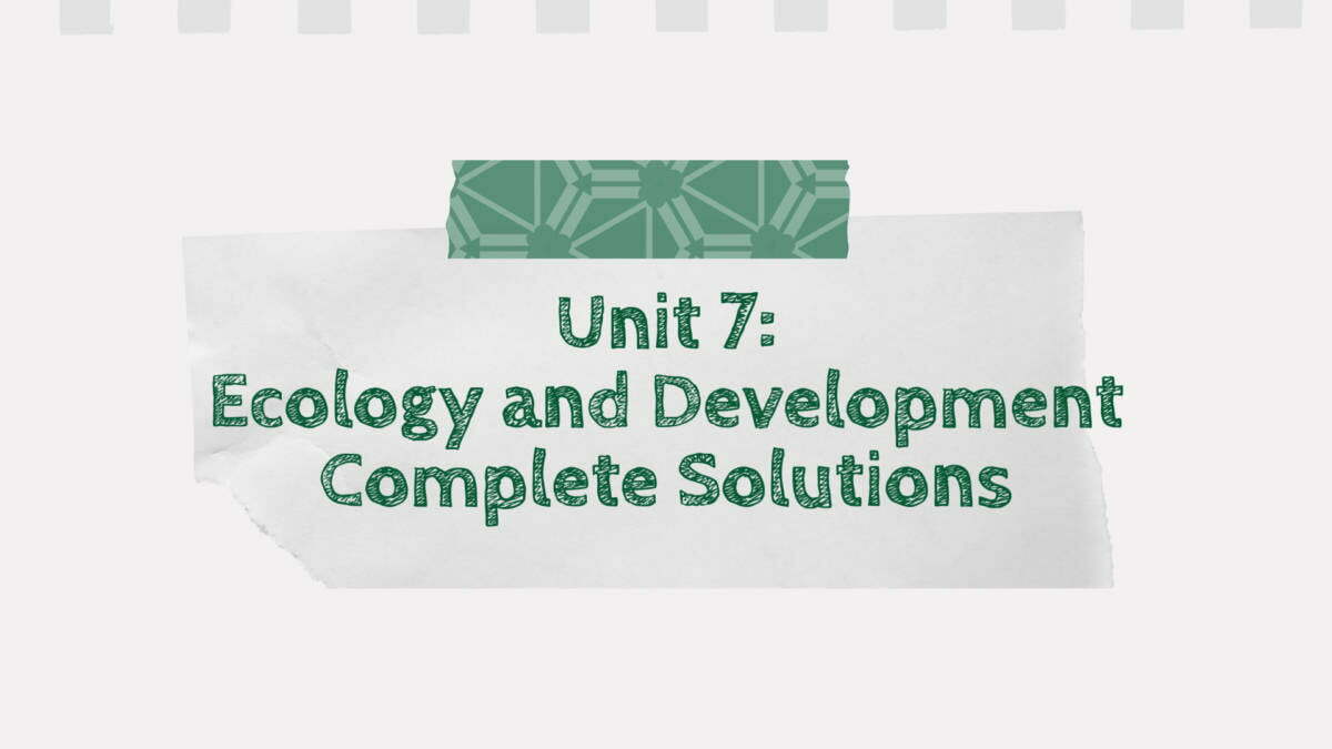 Unit 7: Ecology and Development Complete Solutions 2024